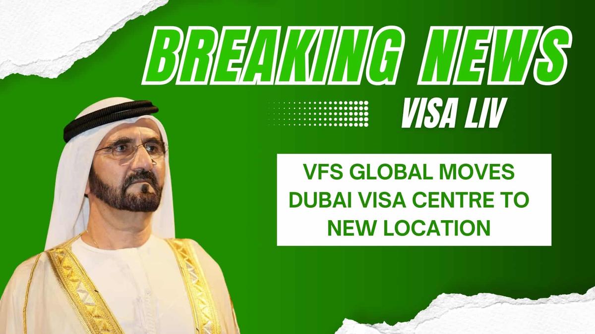 VFS Global | Dubai Visa Centre Moves Location